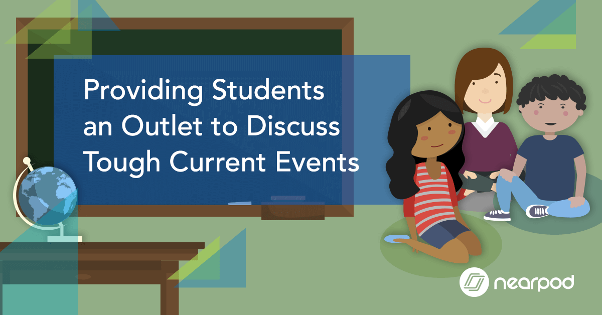 Providing Students an Outlet to Discuss Tough Current Events - Nearpod Blog