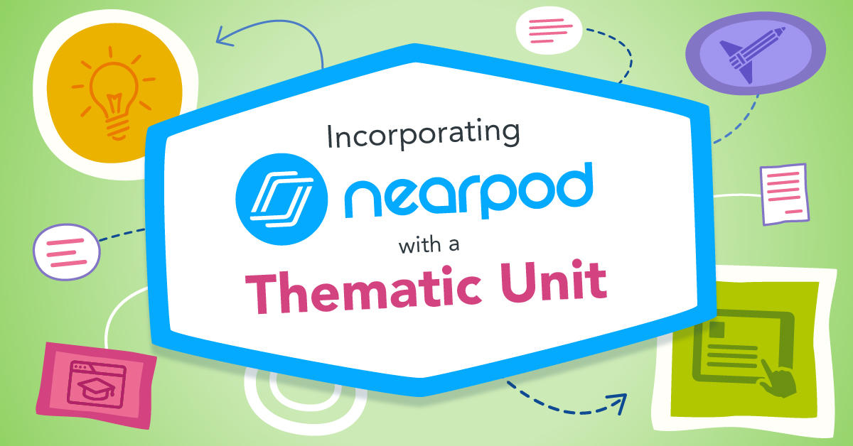 Incorporating Nearpod with a Thematic Unit - Nearpod Blog