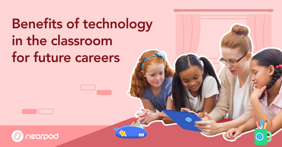 Benefits of technology in the classroom for future careers - Nearpod Blog