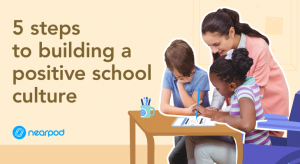 5 Essential steps to building a positive school culture
