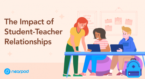 The Impact of Student-Teacher Relationships - Nearpod Blog