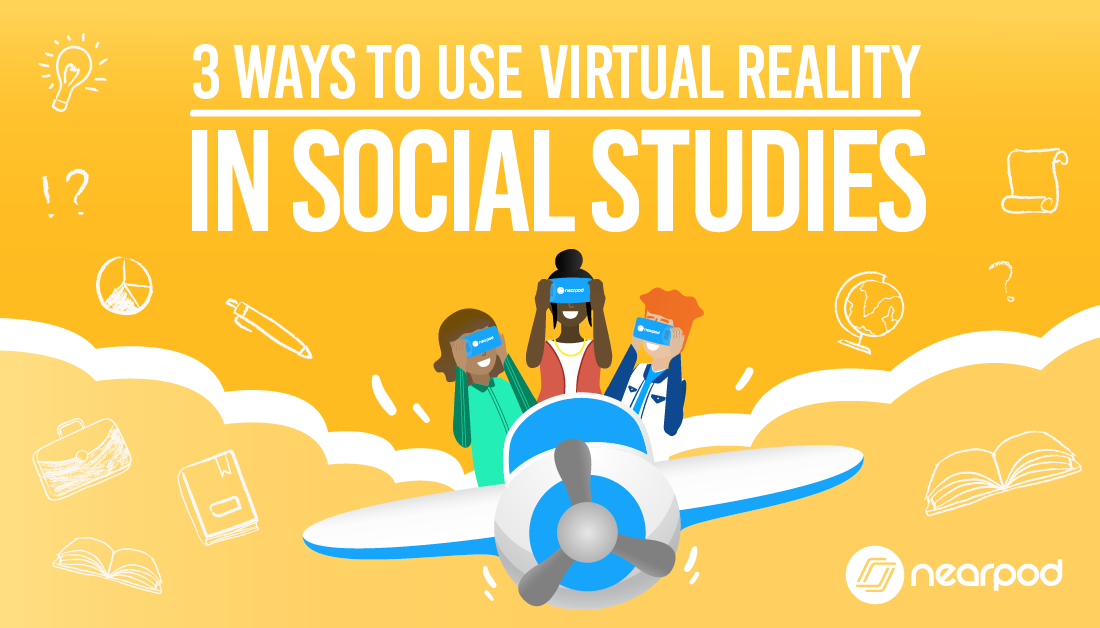 3 Ways to use Virtual Reality in Social Studies - Nearpod Blog