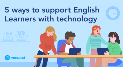 5 ways to support English Language Learners with technology - Nearpod Blog