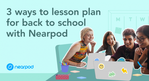 3 ways to lesson plan for back to school with Nearpod - Nearpod Blog