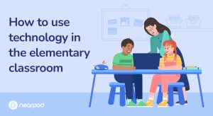 How to use technology in the elementary classroom - Nearpod Blog