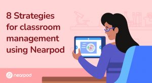 8 Effective classroom management strategies using Nearpod