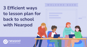 3 Efficient ways to lesson plan for back to school with Nearpod