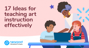 17 Ideas for teaching art instruction effectively - Nearpod Blog