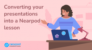 How to convert your existing presentations into a Nearpod lesson